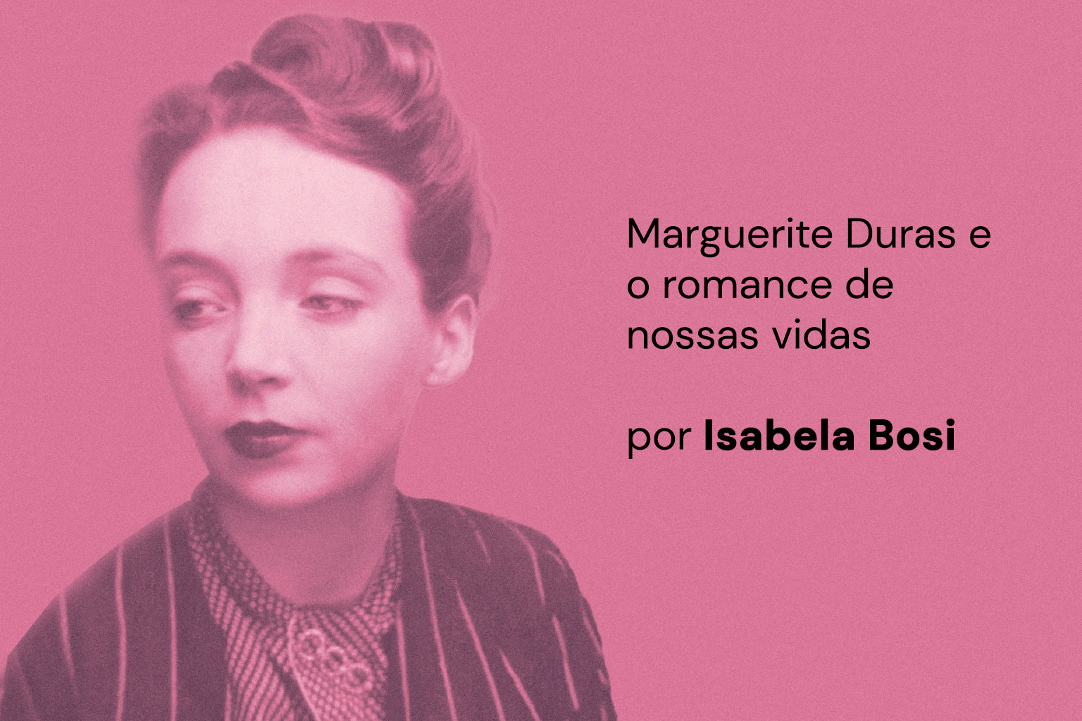 Marguerite Duras e o romance de nossas vidas – Bazar do Tempo